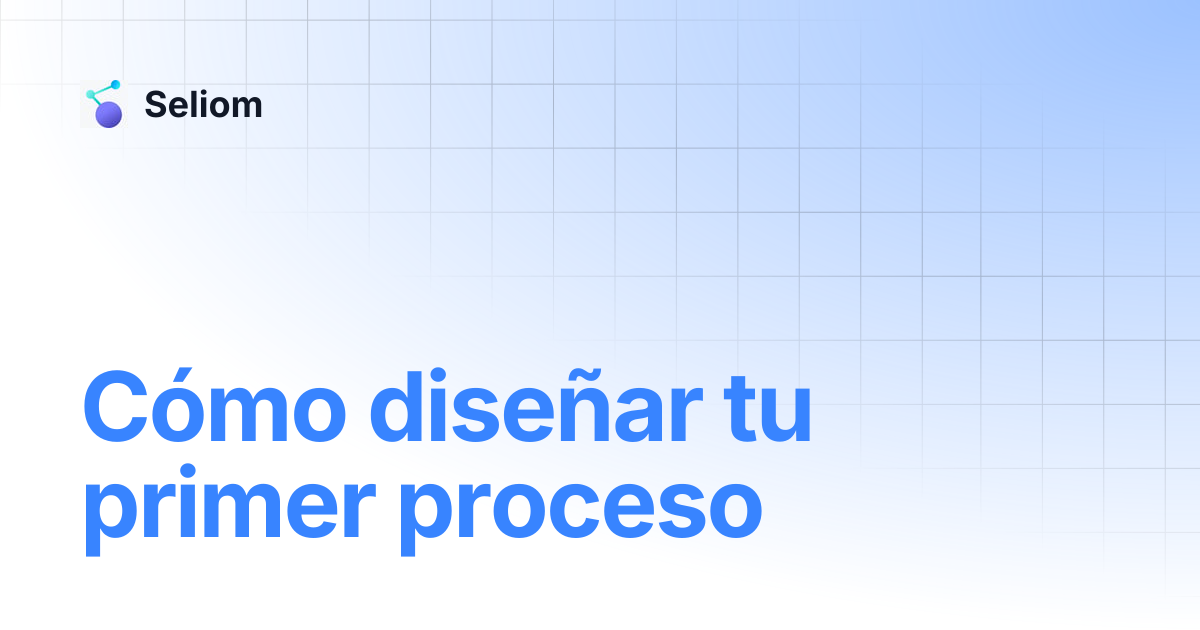 Cómo diseñar tu primer proceso | Español | Seliom
